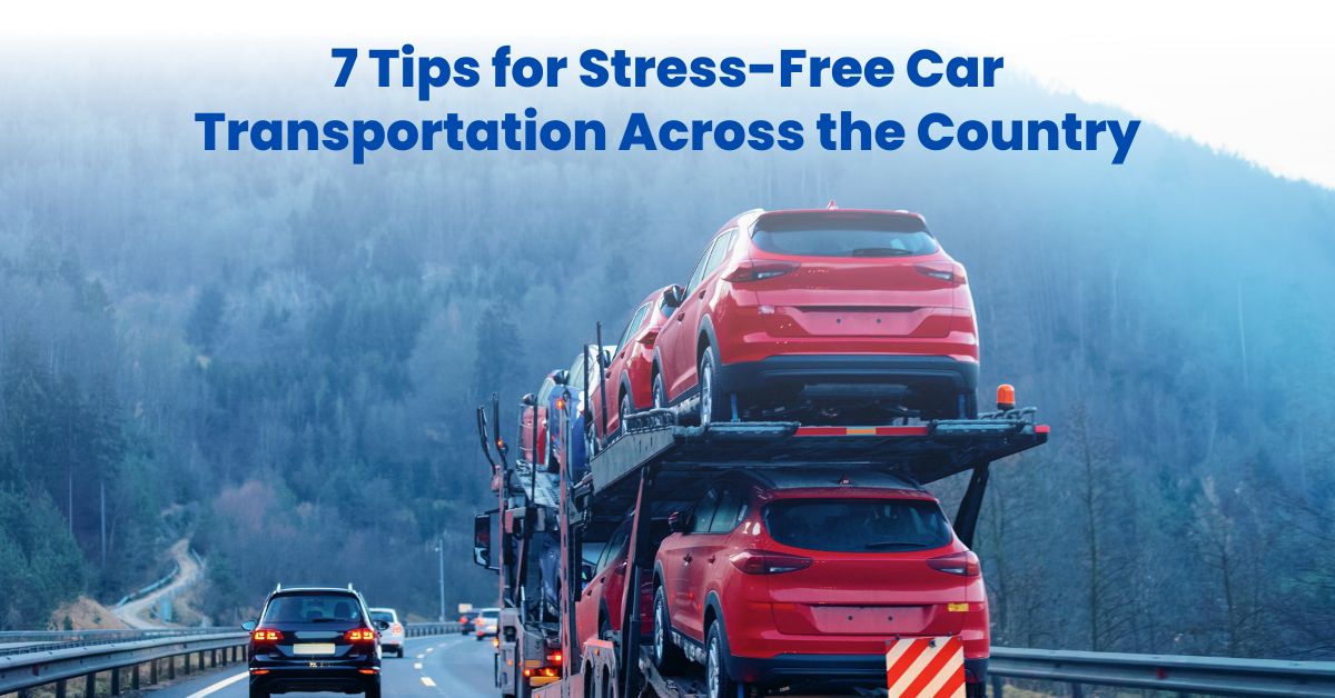 7 Tips for Stress Free Car Transportation Across the Country